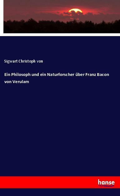 Ein Philosoph und ein Naturforscher über Franz Bacon von Verulam von ...