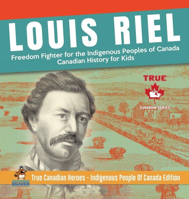Louis Riel - Freedom Fighter for the Indigenous Peoples of Canada ...