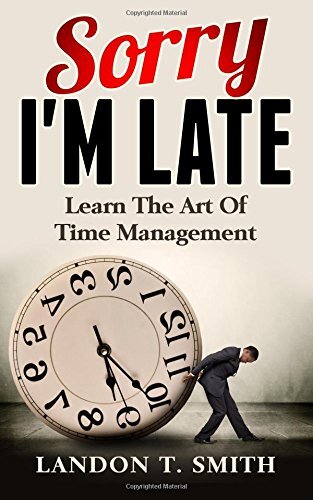 Sorry I'm Late: Learn The Art Of Time Management 9781544649108 Free ...