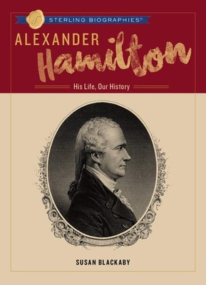 Alexander Hamilton: His Life, Our History (Sterling Biographies ...