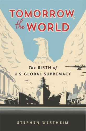 Stephen Wertheim Tomorrow, the World (Poche) | eBay