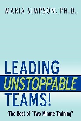 Leading Unstoppable Teams!: The Best of Two Minute Training by Simpson, Maria | eBay Australia