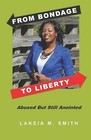 From Bondage To Liberty: Abused But Still Anointed by Smith, Lakeia M. | eBay