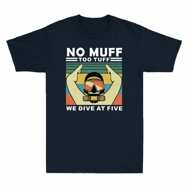 No Muff Too Tuff We Dive At Five Funny Sarcasm Scuba Diving Men's T ...