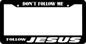 DON'T FOLLOW ME FOLLOW JESUS CHRISTIAN License Plate Frame | eBay