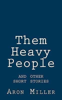 Them Heavy People and Other Short Stories by Aron Miller (2017, Trade ...