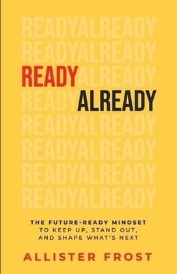 ReadyAlready: The Future-Ready Mindset to Keep Up, Stand Out, and Shape ...