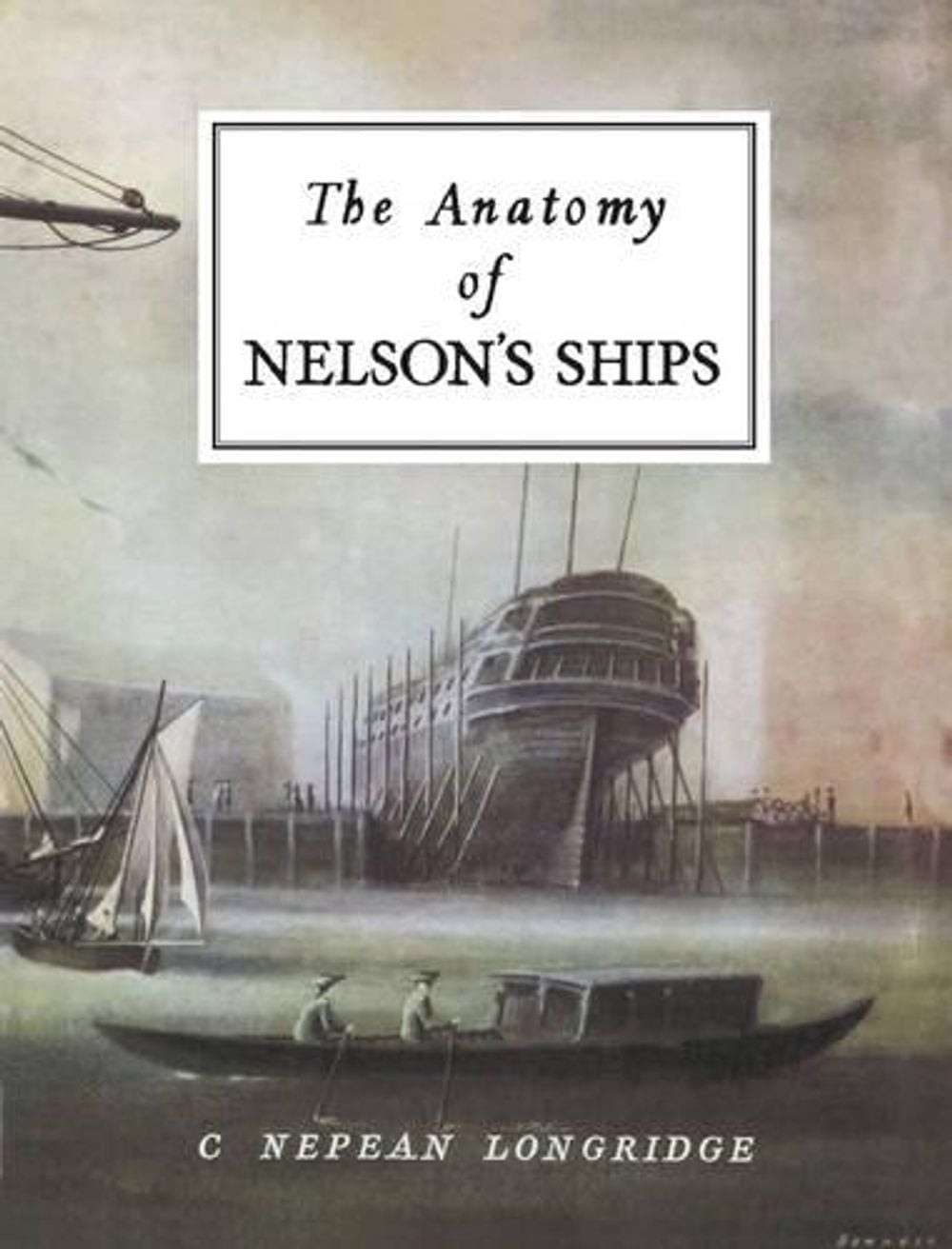 The Anatomy of Nelson's Ships by C. Nepean Longridge Hardcover Book ...