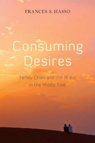 Consuming Desires : Family Crisis and the State in the Middle East by ...