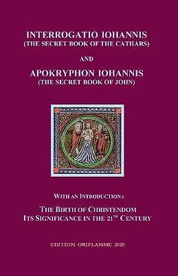 Interrogatio Iohannis (The Secret Book of the Cathars) and Apokryphon ...