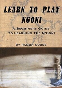 Learn to Play Ngoni : A Beginniners Guide to Learning the N'goni by ...