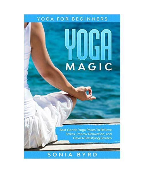 Yoga For Beginners: YOGA MAGIC - Best Gentle Yoga Poses To Relieve ...