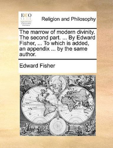 Marrow of Modern Divinity the Second Part by Edward Fisher, to Which Is ...