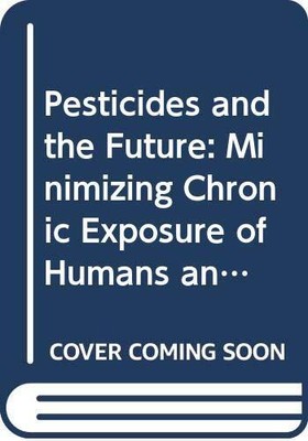 Pesticides and the Future: Minimizing Chronic Exposure of Humans and ...