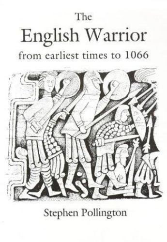 English Warrior : From Earliest Times to 1066 by Stephen Pollington ...