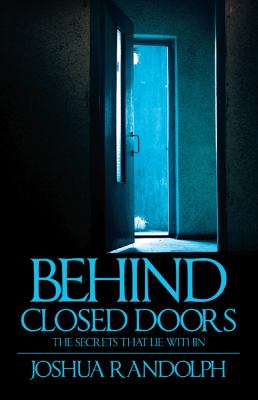 Behind Closed Doors : The Secrets That Lie Within by Joshua Randolph ...