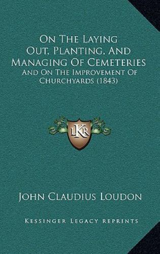 On the Laying Out, Planting, and Managing of Cemeteries : And on the ...