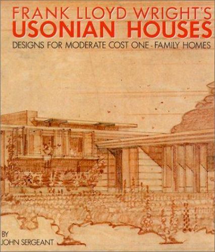 Frank Lloyd Wright's Usonian Houses: Designs for Moderate Cost One ...