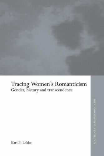 Routledge Studies in Romanticism Ser.: Tracing Women's Romanticism ...