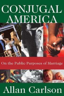 Conjugal America: On the Public Purposes of Marriage by Allan C Carlson ...