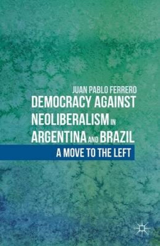 Democracy against Neoliberalism in Argentina and Brazil: A Move to the ...