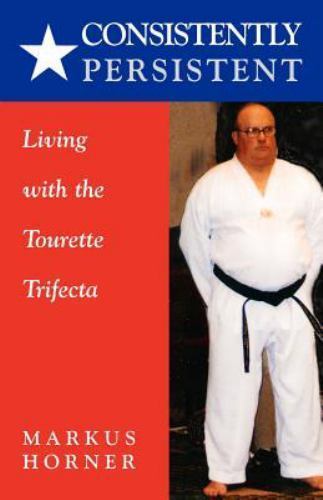 Consistently Persistent : Living with the Tourette Trifecta by Markus Horner (2011, Trade ...