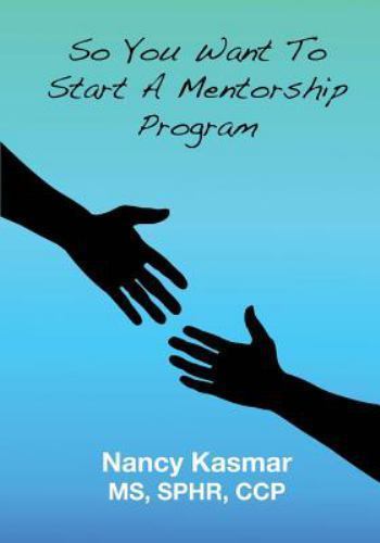 So You Want to Start a Mentorship Program by Kasmar, Nancy 9780984779260 | eBay