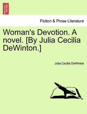 Woman's Devotion. a Novel. [By Julia Cecilia Dewinton.] by Julia ...
