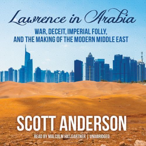 Lawrence in Arabia : War, Deceit, Imperial Folly and the Making of the ...