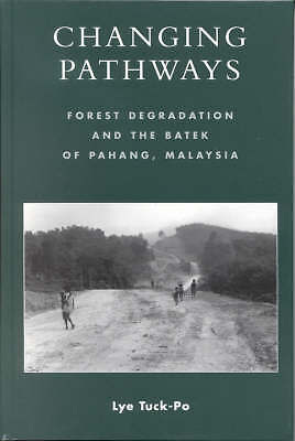 Changing Pathways: Forest Degradation and the Batek of Pahang, Malaysia by Lye Tuck-Po ...