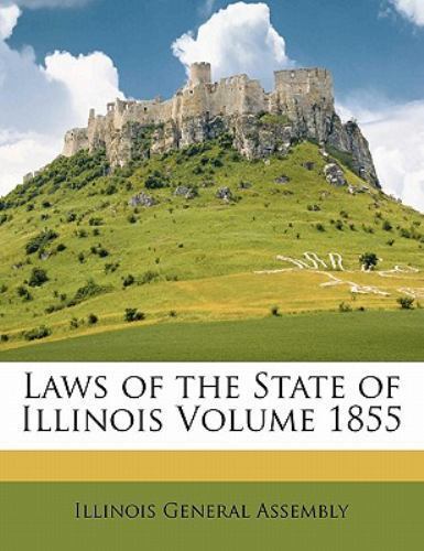 Laws of the State of Illinois Volume 1855 by Illinois. Assembly (2010 ...