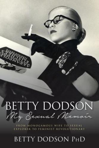 Betty Dodson My Sexual Memoir : From Monogamous Wife to Sexual Explorer ...