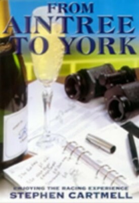 From Aintree to York: Enjoying the Racing Expe... by Cartmell, Stephen ...