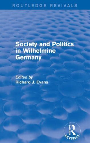 Routledge Revivals Ser.: Society and Politics in Wilhelmine Germany ...