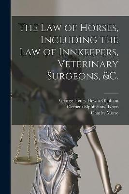 The Law of Horses, Including the Law of Innkeepers, Veterinary Surgeons ...