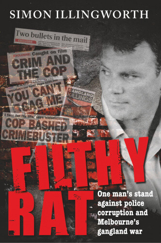 Filthy Rat - One Man's Stand Against Police Corruption and Melbourne's ...