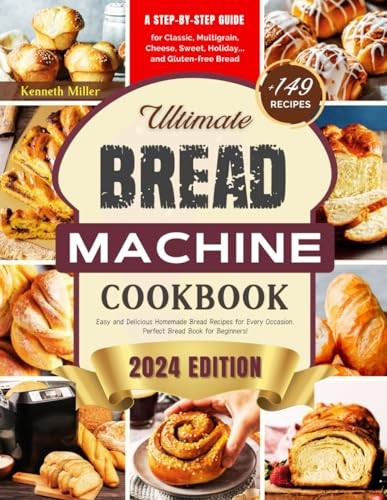 Ultimate Bread Machine Cookbook (2024 Edition): +149 Easy and Delicious ...