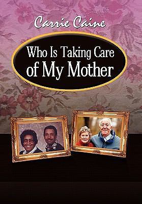 Who Is Taking Care of My Mother by Carrie Caine (2011, Hardcover) for ...