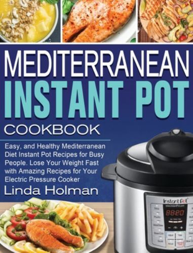 Mediterranean Instant Pot Cookbook : Easy, and Healthy Mediterranean ...