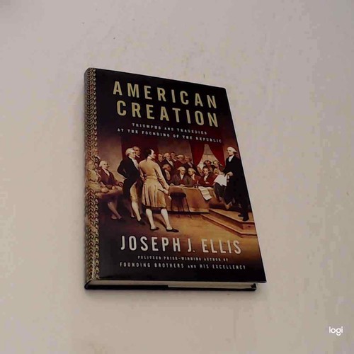 American Creation : Triumphs and Tragedies at the Founding of the ...