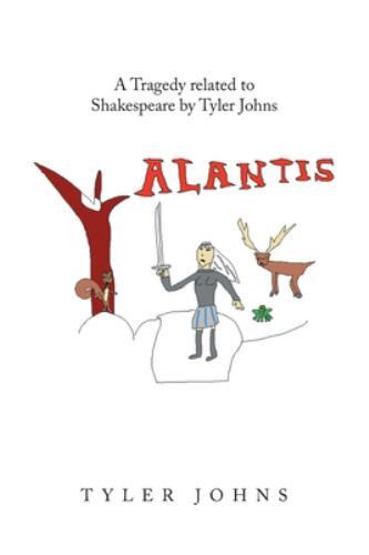 Alantis : A Tragedy Related to Shakespeare by Tyler Johns by Tyler ...
