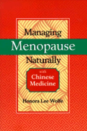 Managing Menopause Naturally with Chinese Medicine by Honora Lee Wolfe ...