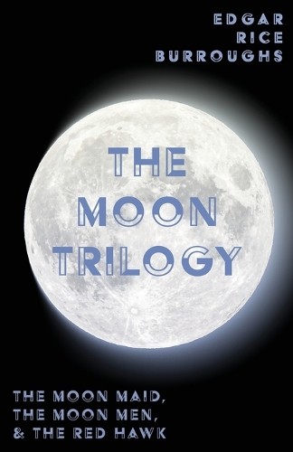 Edgar Rice Burr The Moon Trilogy - The Moon Maid, The Moon Men ...