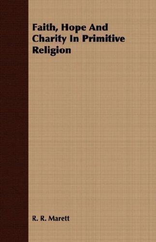 Faith, Hope and Charity in Primitive Religion by R. R. Marett (2007 ...