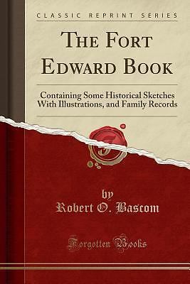 Fort Edward Book : Containing Some Historical Sketches with ...