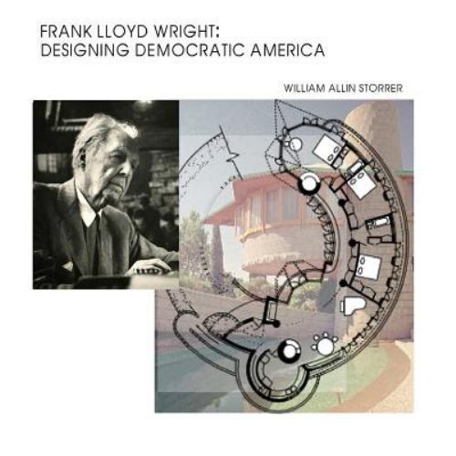 Frank Lloyd Wright: Designing Democratic America by William Storrer (2015, Trade Paperback) for ...