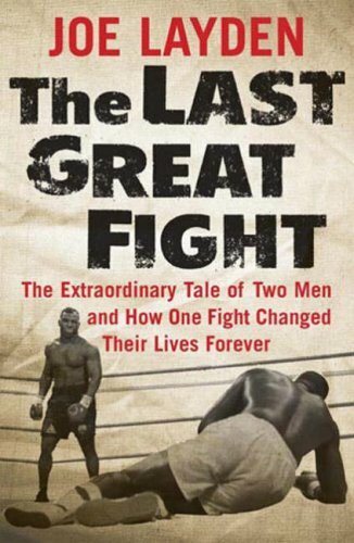 Last Great Fight: The Extraordinary Tale of Two Men an by Layden, Joe ...