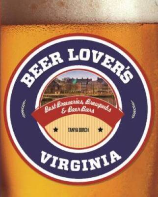 Beer Lover's Virginia: Best Breweries, Brewpubs & Beer Bars (Beer ...
