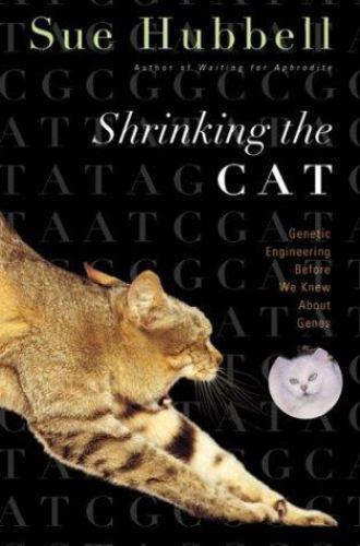 . Ser.: Shrinking the Cat : Genetic Engineering Before We Knew about ...
