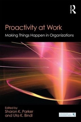 Proactivity at Work: Making Things Happen in Organizations by Sharon K ...